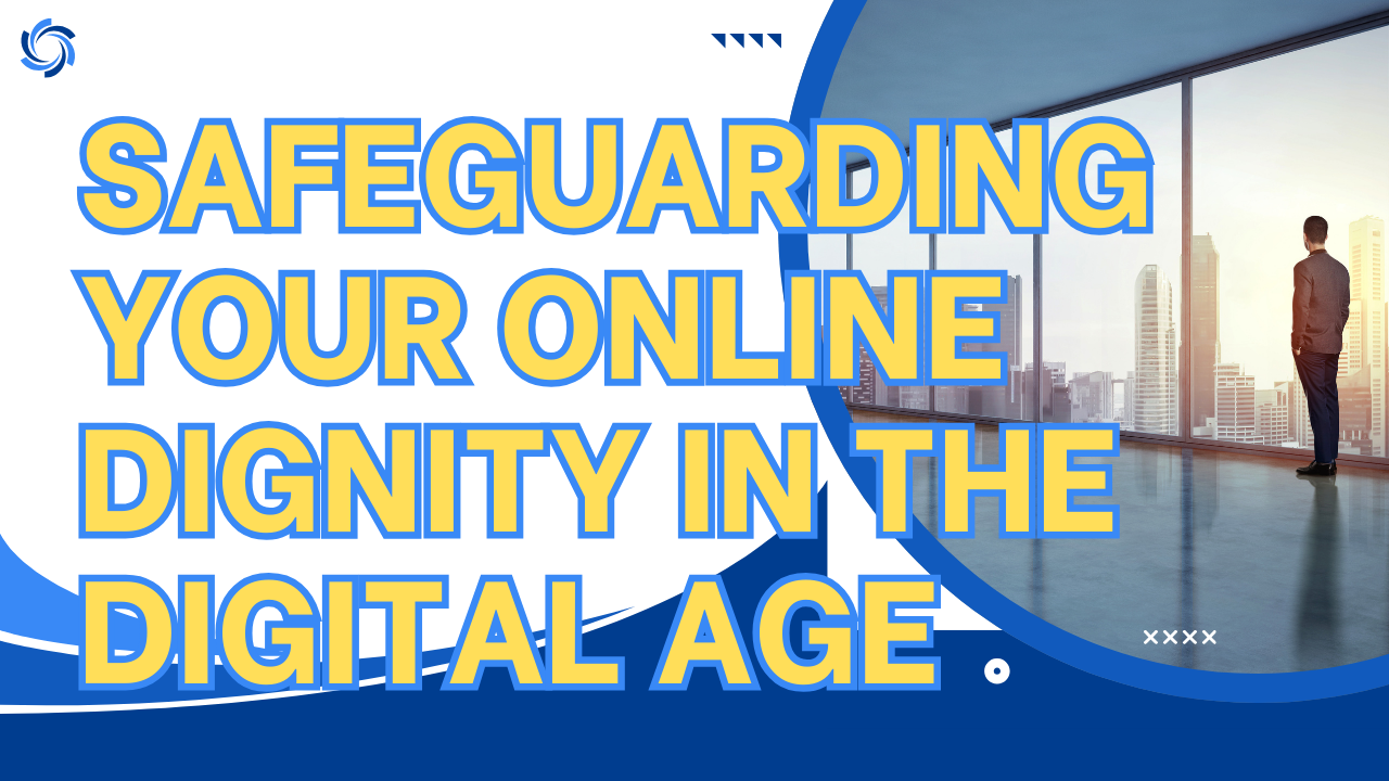 Safeguarding Your Online Dignity in the Digital Age